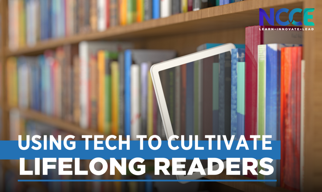 Using Tech to Cultivate Lifelong Readers - NCCE